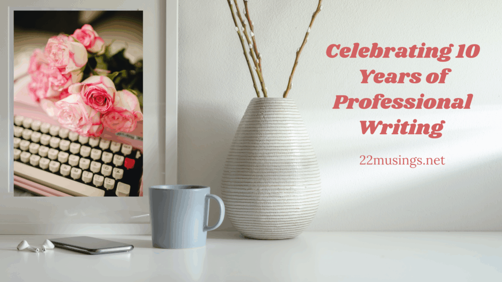 Celebrating 10 Years of Professional Writing & Starting Afresh - 22 MUSINGS